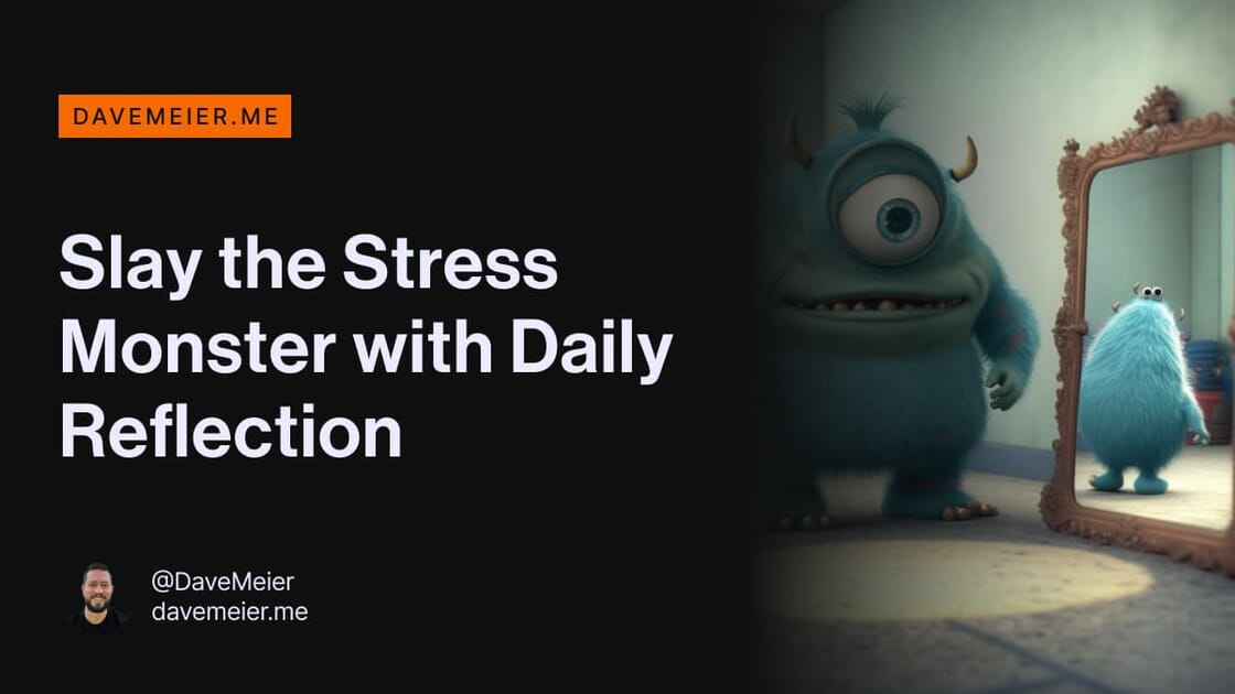 Slay the Stress Monster with Daily Reflection - Dave Meier